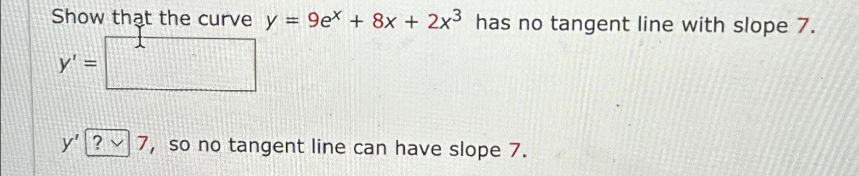 Solved Show thąt the curve y=9ex+8x+2x3 ﻿has no tangent line | Chegg.com