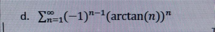 Solved d. ∑n=1∞(−1)n−1(arctan(n))n | Chegg.com