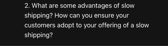 Solved 2. What are some advantages of slow shipping? How can | Chegg.com