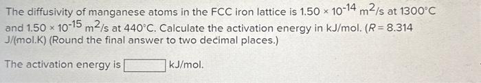 Solved The diffusivity of manganese atoms in the FCC iron | Chegg.com