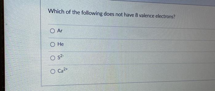 Solved Which of the following does not have 8 valence | Chegg.com