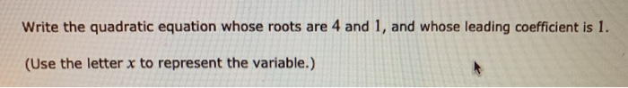 Solved write the quadratic equation whose roots are 4 and 1, | Chegg.com