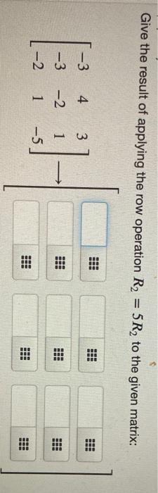 Solved Give the result of applying the row operation R2 = | Chegg.com