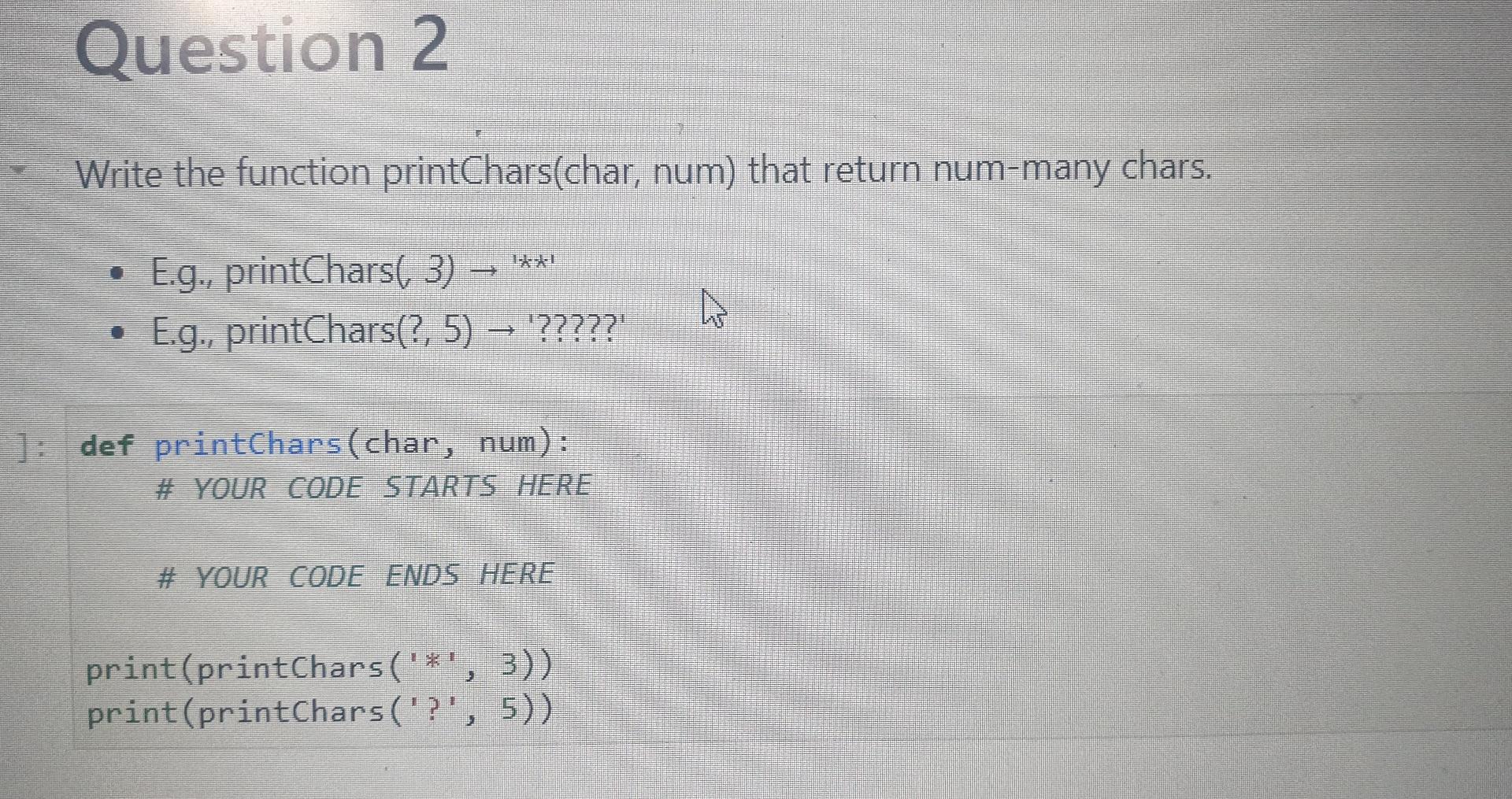Solved Question 2 Write the function printChars(char, num) | Chegg.com
