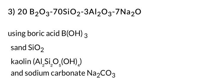 3) 20 B2O3−70SiO2−3Al2O3−7Na2O using boric acid | Chegg.com