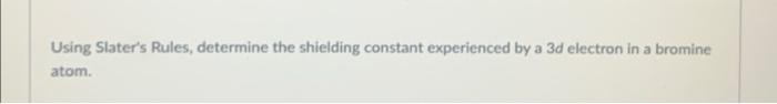 Solved a Using Slater's Rules, determine the shielding | Chegg.com