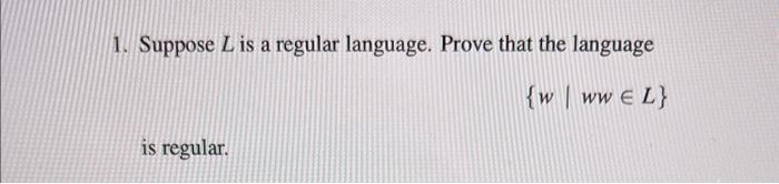 Solved 1. Suppose L is a regular language. Prove that the | Chegg.com