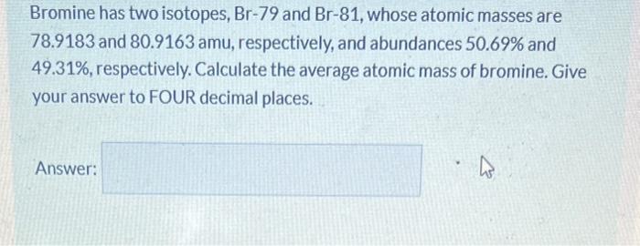 Solved Bromine has two isotopes, Br−79 and Br−81, whose | Chegg.com