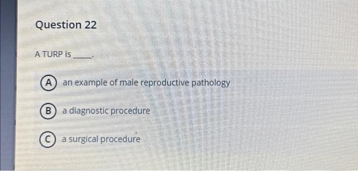 [Solved]: Question 22 A TURP is B C an example of male repro