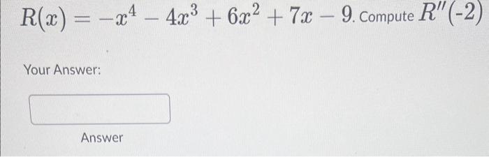 Solved R(x)=−x4−4x3+6x2+7x−9. Compute R′′(−2) Your Answer: | Chegg.com