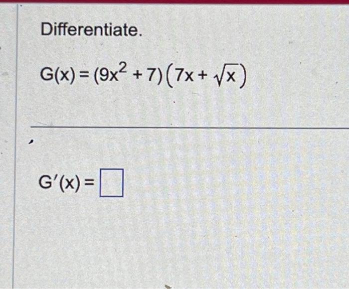 Solved Differentiate. G(x)=(9x2+7)(7x+x) G′(x)= | Chegg.com