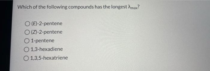 Solved Which of the following compounds has the longest λmax | Chegg.com