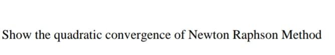 Solved Show the quadratic convergence of Newton Raphson | Chegg.com