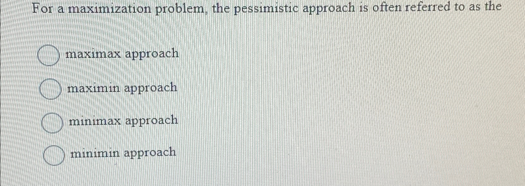Solved For a maximization problem, the pessimistic approach | Chegg.com