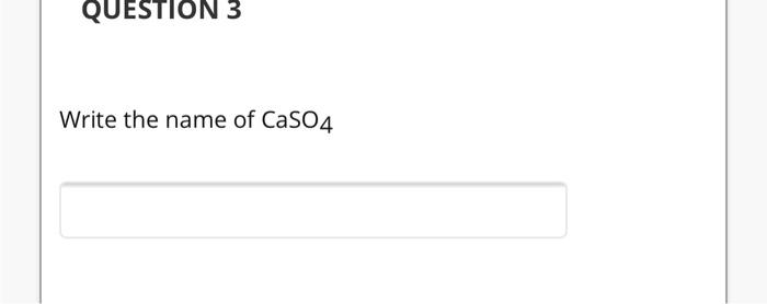 Solved QUESTION 3 Write the name of CaSO4 QUESTION 2 Write | Chegg.com