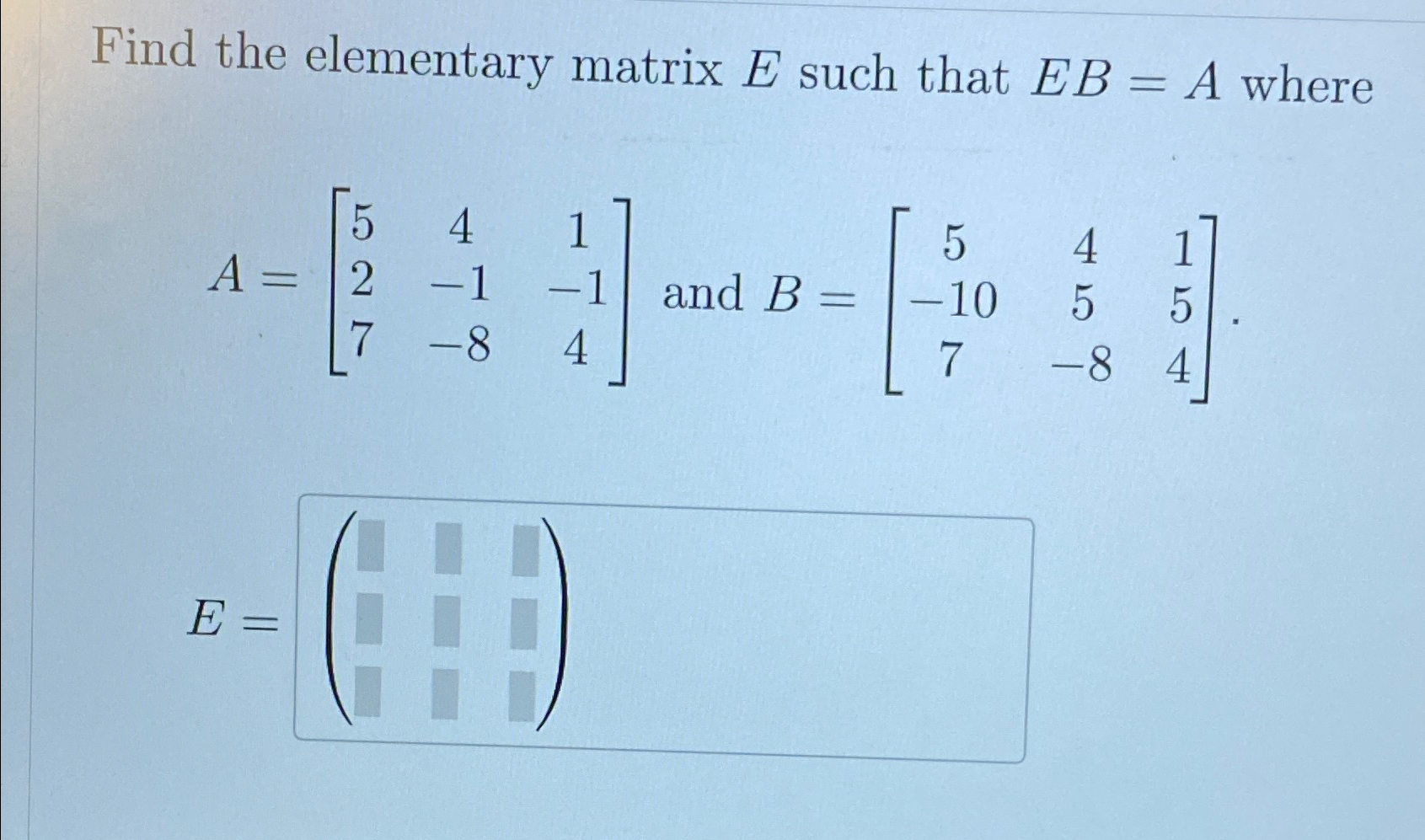 Solved Find the elementary matrix E ﻿such that EB=A | Chegg.com