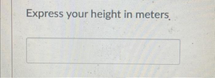 Solved Express your height in meters. | Chegg.com