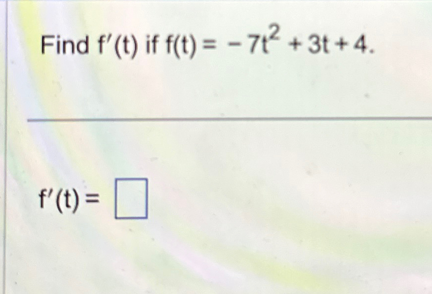 Solved Find f'(t) ﻿if f(t)=-7t2+3t+4f'(t)= | Chegg.com