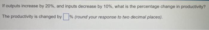 Solved If outputs increase by 20%, and inputs decrease by | Chegg.com