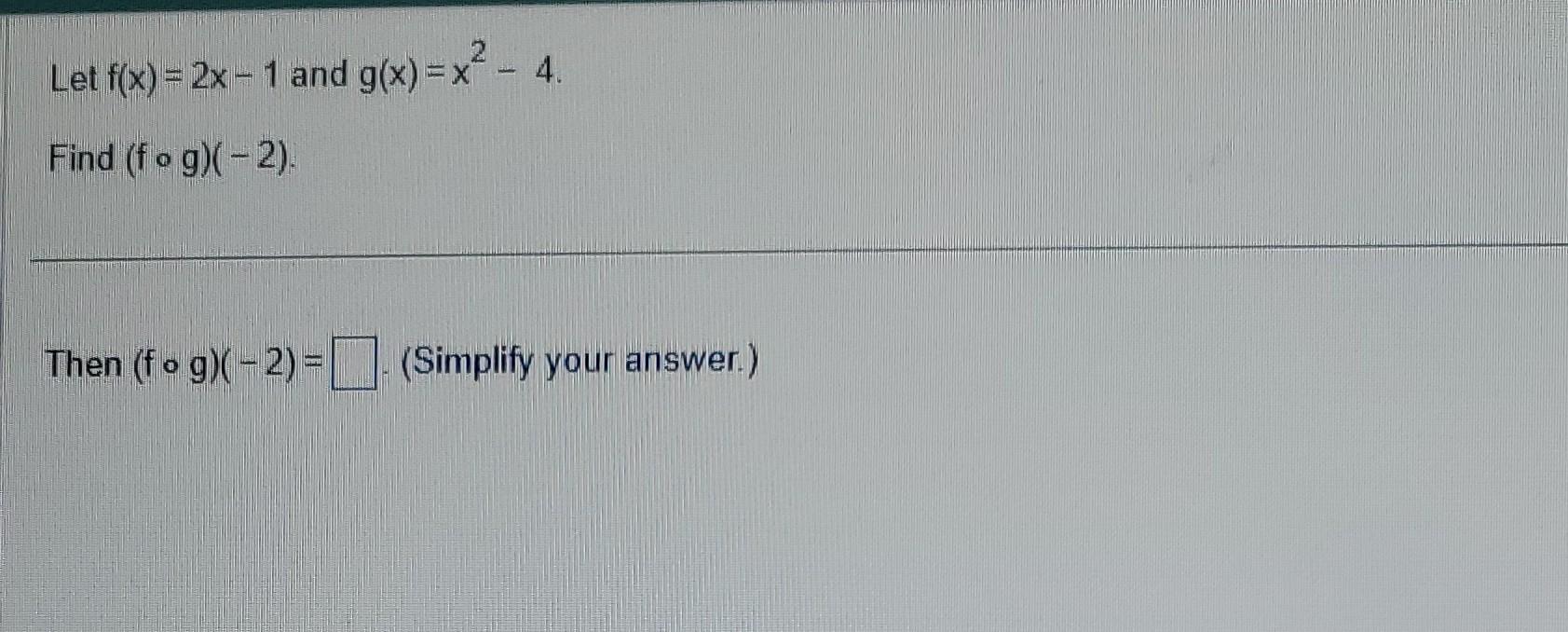 Solved Let f(x)=2x−1 and g(x)=x2−4 Find (f∘g)(−2) Then | Chegg.com