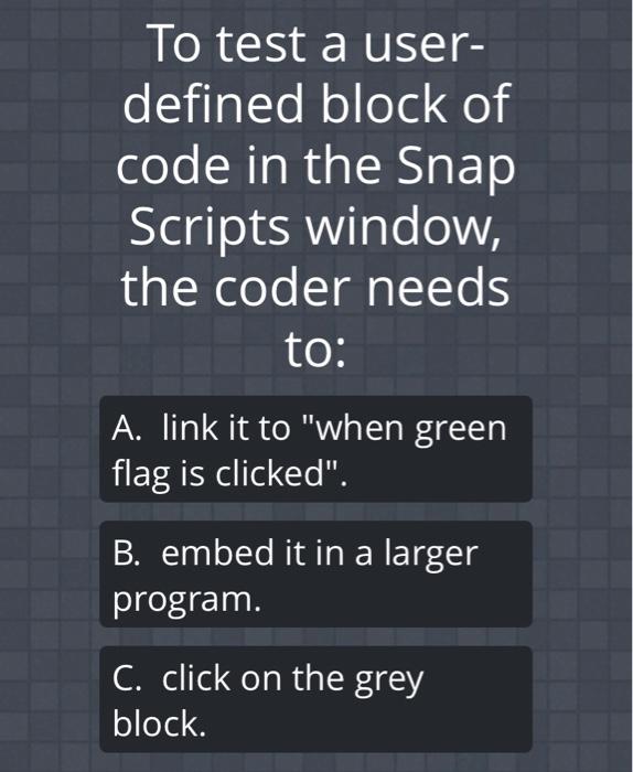 Solved To test a user- defined block of code in the Snap | Chegg.com