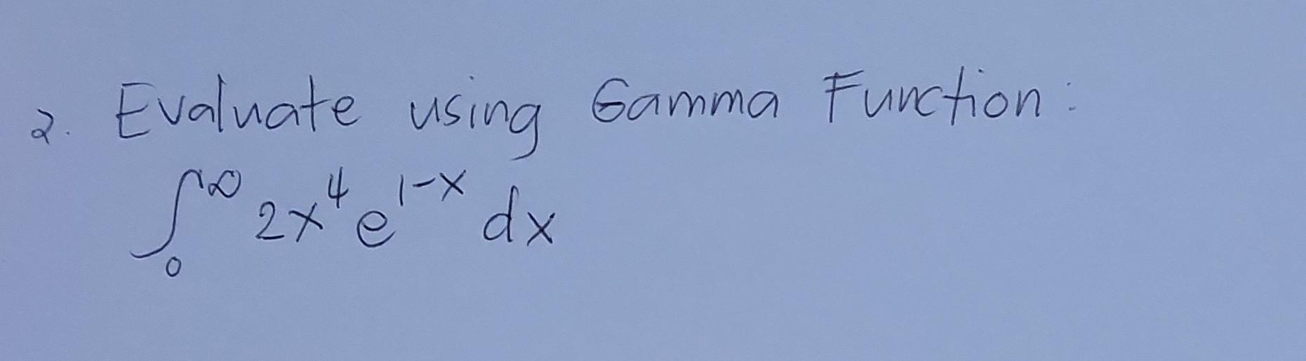 Solved Evaluate using Gamma Function ∫0∞2x4e1−xdx | Chegg.com