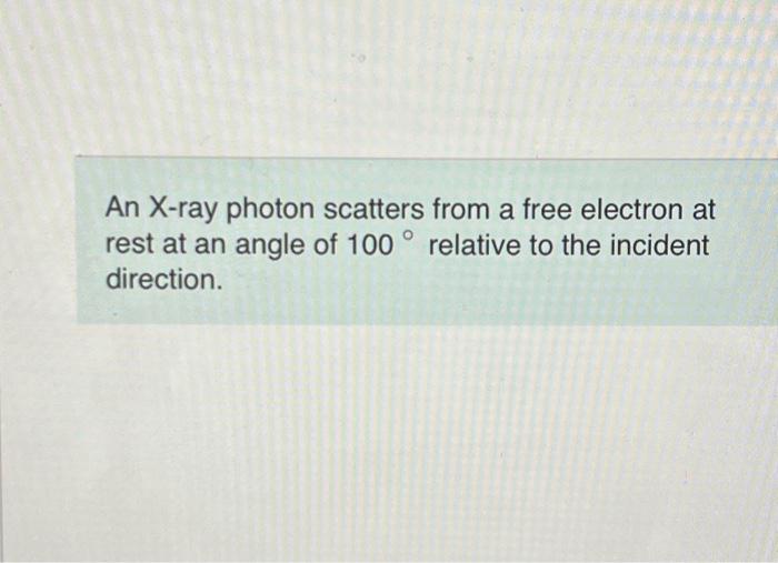 Solved An X-ray photon scatters from a free electron at rest | Chegg.com