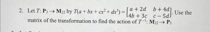 Solved T(a+bx+cx2+dx3)=[a+2d4b+3cb+4dc−5d] | Chegg.com