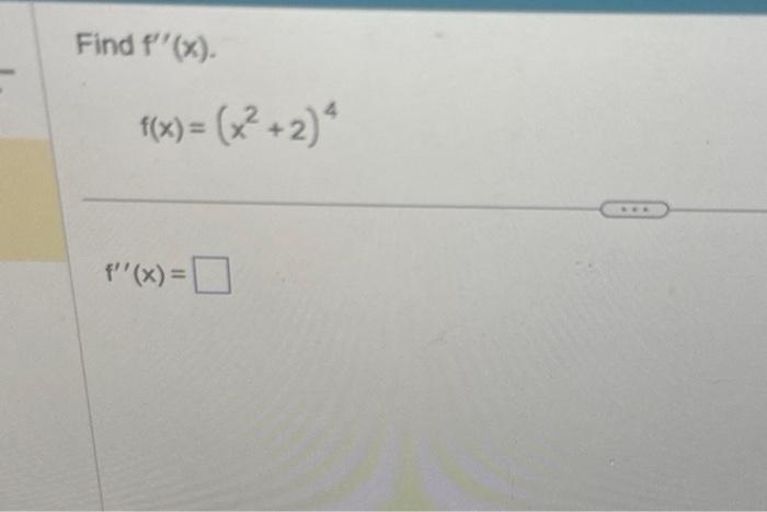 Solved Find f′′(x). f(x)=(x2+2)4 f′′(x)= | Chegg.com