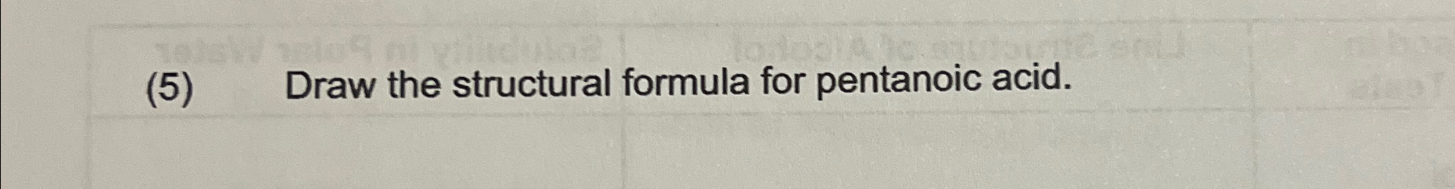 Solved (5) ﻿Draw the structural formula for pentanoic acid. | Chegg.com