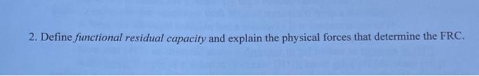 Solved 2. Define functional residual capacity and explain | Chegg.com