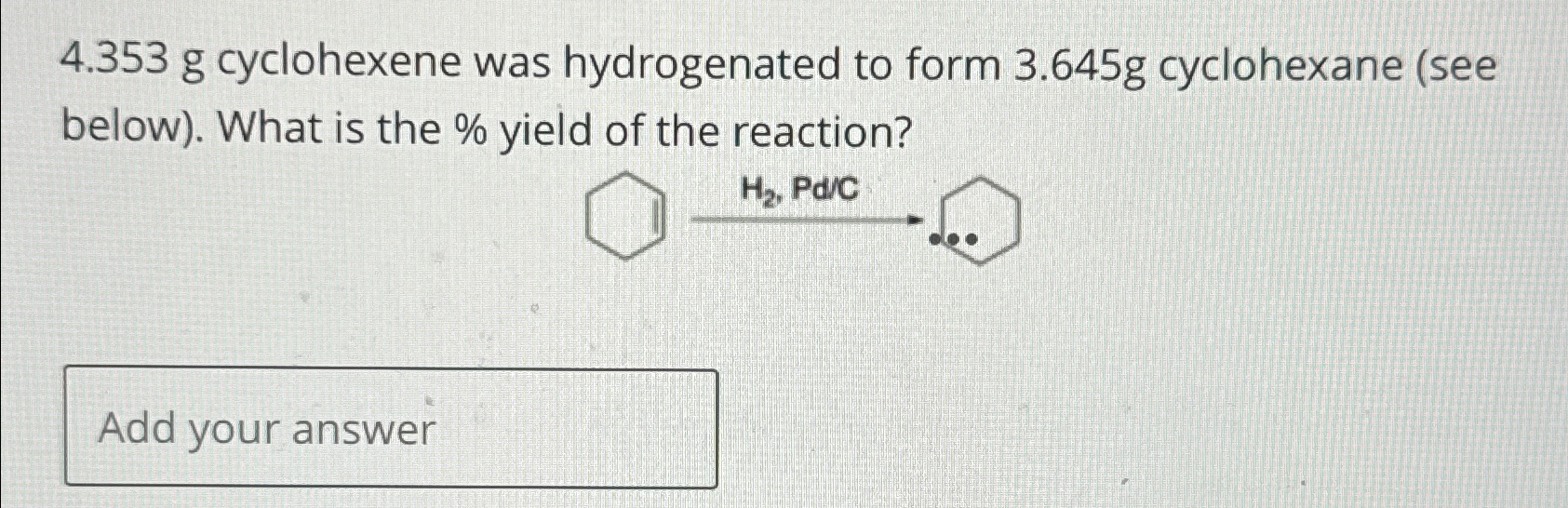 Solved 4.353g ﻿cyclohexene was hydrogenated to form 3.645g | Chegg.com