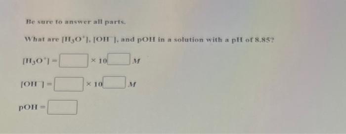 Solved Be sure to answer all parts. What are [H3O+], [OH |, | Chegg.com