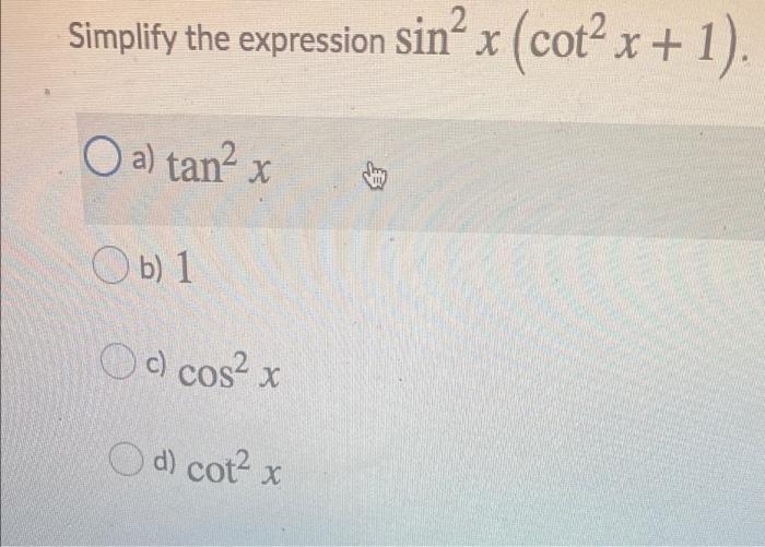 Solved Simplify the expression sinx (cot? x + 1). ? X O a) | Chegg.com
