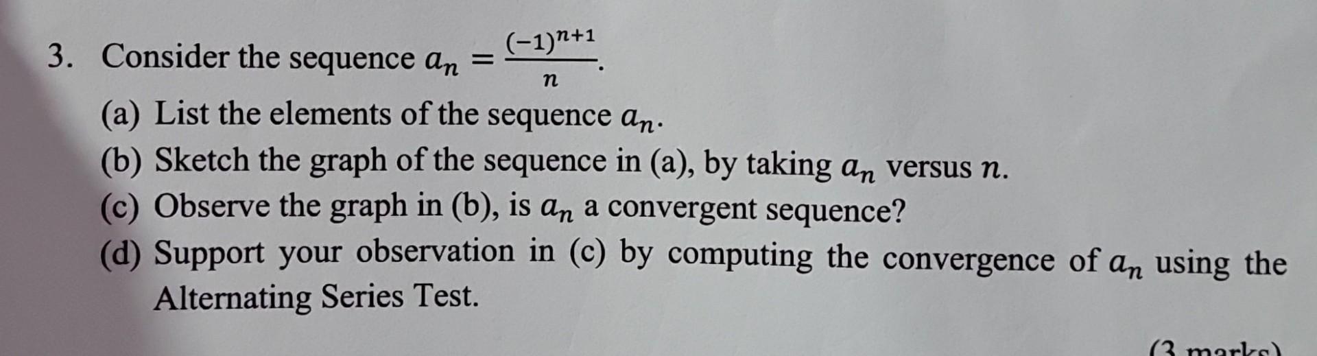 Solved 3. Consider the sequence an=n(−1)n+1. (a) List the | Chegg.com