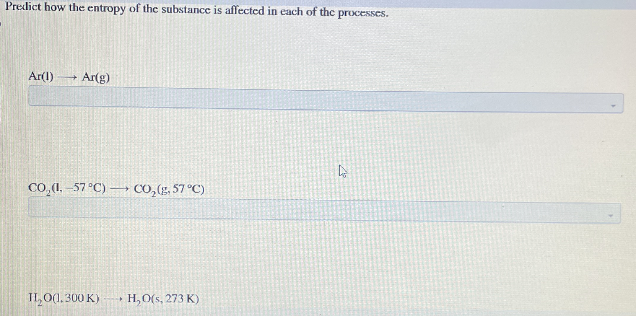 Solved Predict how the entropy of the substance is affected | Chegg.com