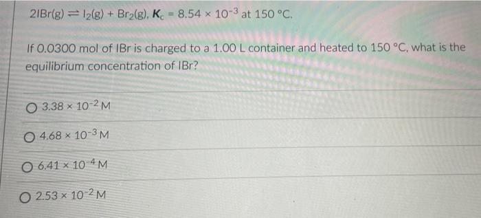 Solved 2IBr(g)⇌I2( g)+Br2( g),Kc=8.54×10−3 at 150∘C. If | Chegg.com