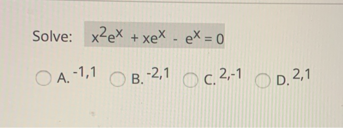 Solved Solve: x2eX + xex - eX= 0 O A. -1,1 O B. -2,1 O | Chegg.com
