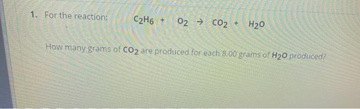 Solved 1. For the reaction: C2H6 + O2 CO2 + H20 How many | Chegg.com
