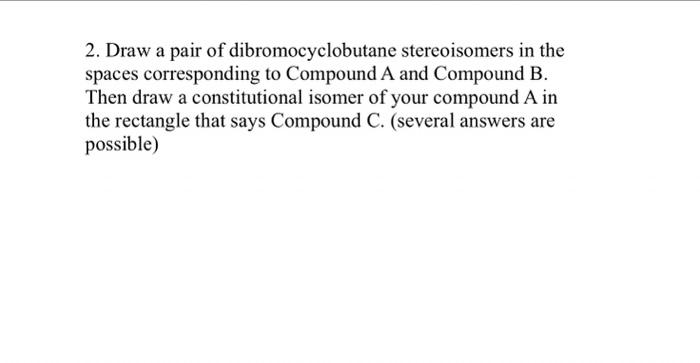 Solved 2. Draw a pair of dibromocyclobutane stereoisomers in | Chegg.com