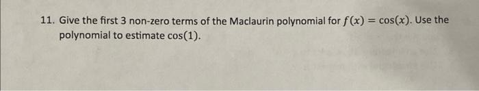 Solved 11. Give the first 3 non-zero terms of the Maclaurin | Chegg.com Solved 11. Give the first 3 non-zero terms of the Maclaurin | Chegg.com