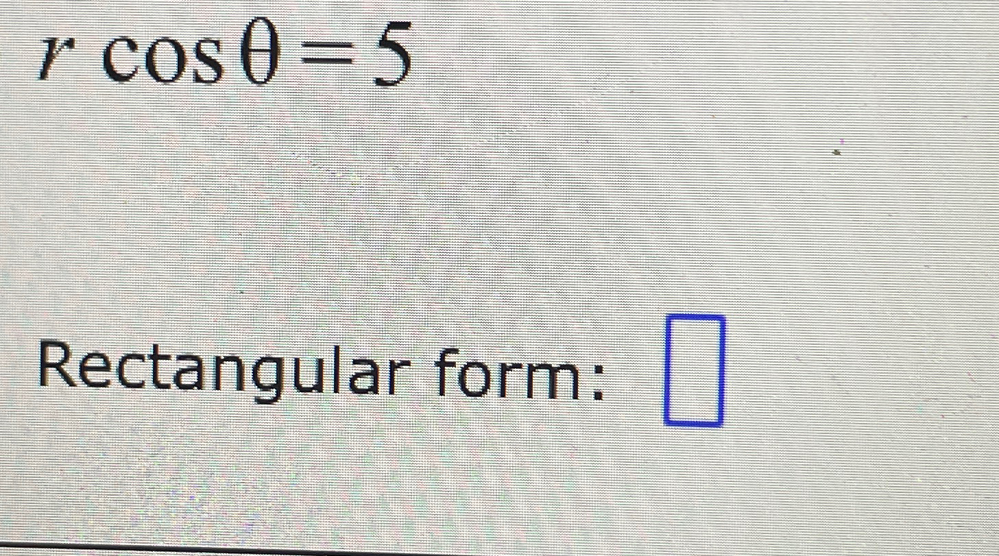 Solved rcosθ=5Rectangular form: | Chegg.com