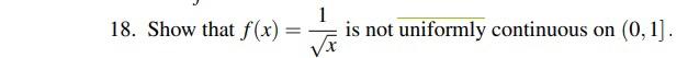 Solved 18. Show that f(x)=x1 is not uniformly continuous on | Chegg.com