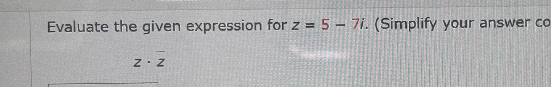 Solved Evaluate the given expression for z=5-7i. (Simplify | Chegg.com