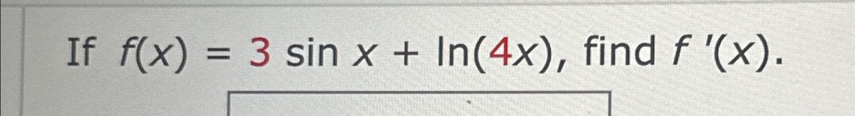 Solved If f(x)=3sinx+ln(4x), ﻿find f'(x) | Chegg.com