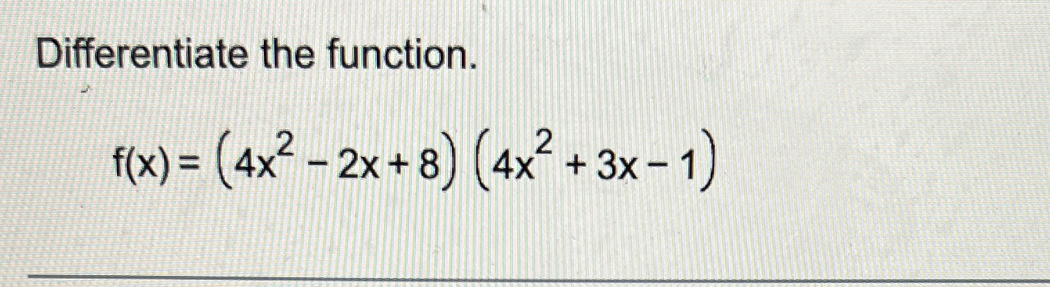 Solved Differentiate the function.f(x)=(4x2-2x+8)(4x2+3x-1) | Chegg.com