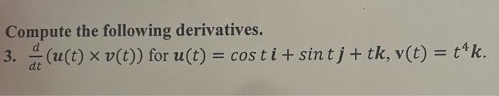 Solved Compute the following derivatives. 3. dtd(u(t)×v(t)) | Chegg.com