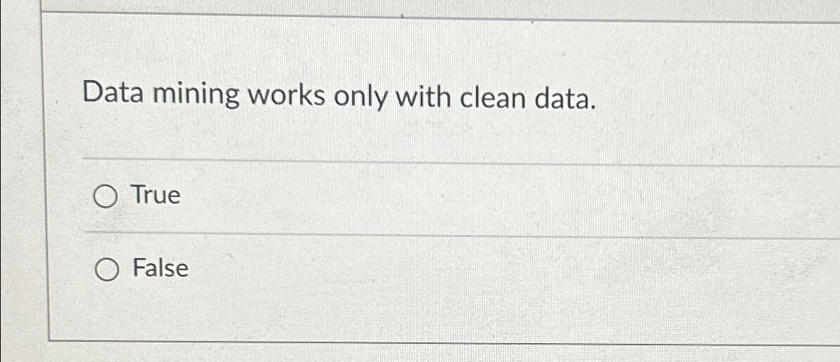 Solved Data mining works only with clean data.TrueFalse | Chegg.com