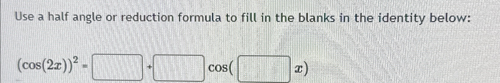 Solved Use a half angle or reduction formula to fill in the | Chegg.com