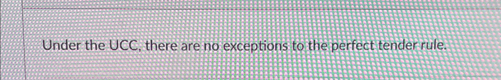 Solved Under the UCC, there are no exceptions to the perfect | Chegg.com